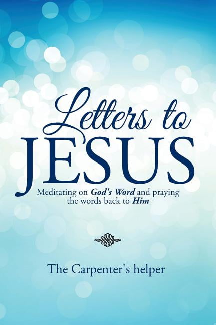 Letters to Jesus : Meditating on God's Word and Praying the Words Back ...