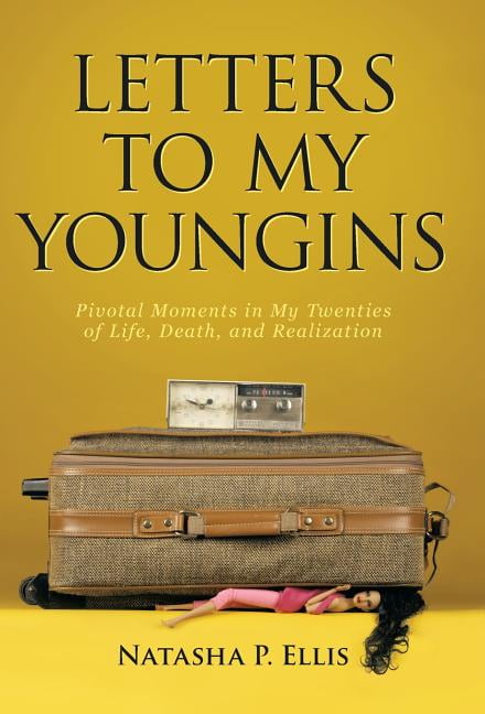 Letters to My Youngins: Pivotal Moments in My Twenties of Life, Death ...