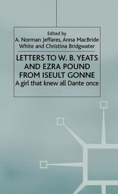 Letters to W.B. Yeats and Ezra Pound from Iseult Gonne: A Girl That Knew All Dante Once ...