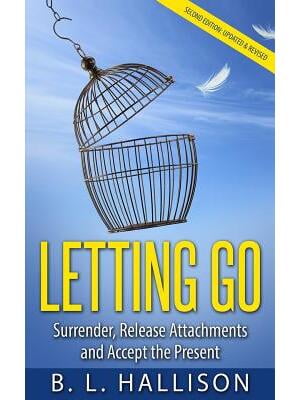 Letting Go : Surrender, Release Attachments and Accept the Present ...