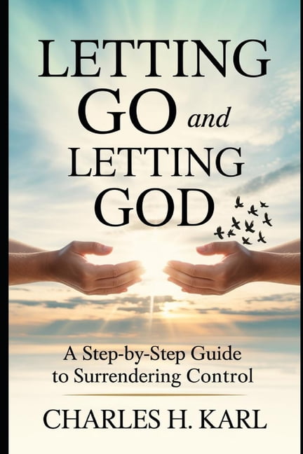 Letting Go and Letting God- A Step-By-Step Guide to Surrendering ...