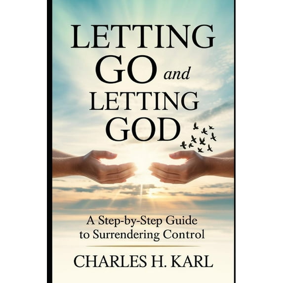 Letting Go and Letting God- A Step-By-Step Guide to Surrendering ...