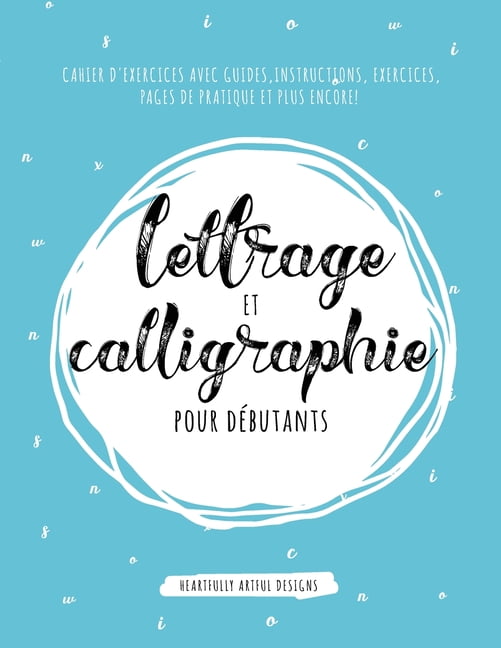 Lettrage et Calligraphie pour débutants: Cahier D'Exercises Avec Guides ...