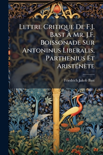 Lettre Critique De F.J. Bast Ã € Mr. J.F. Boissonade Sur Antoninus ...