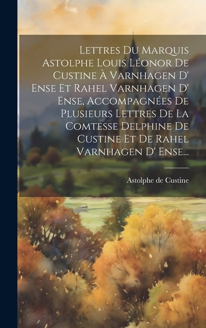 Lettres Du Marquis Astolphe Louis Léonor De Custine À Varnhagen D' Ense ...