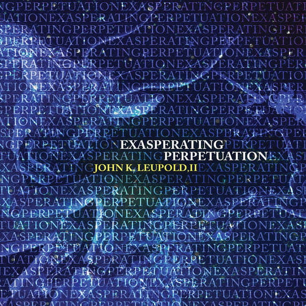 Leupold / Dangelo,Sarah / Liu,Francis - Exasperating Perpetuation ...
