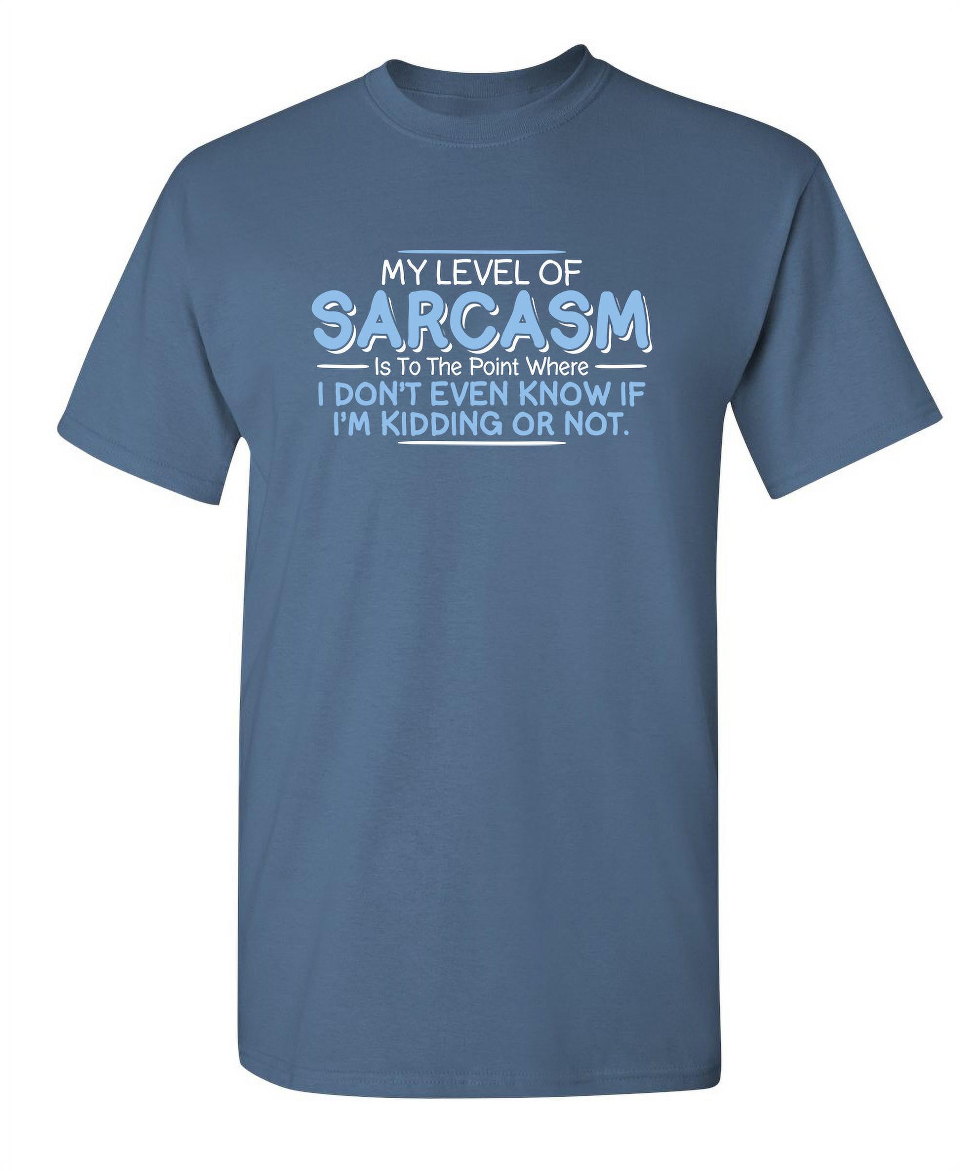 Level Of Sarcasm I Don't Even Know If I'm Kidding Tees Funny Saying ...