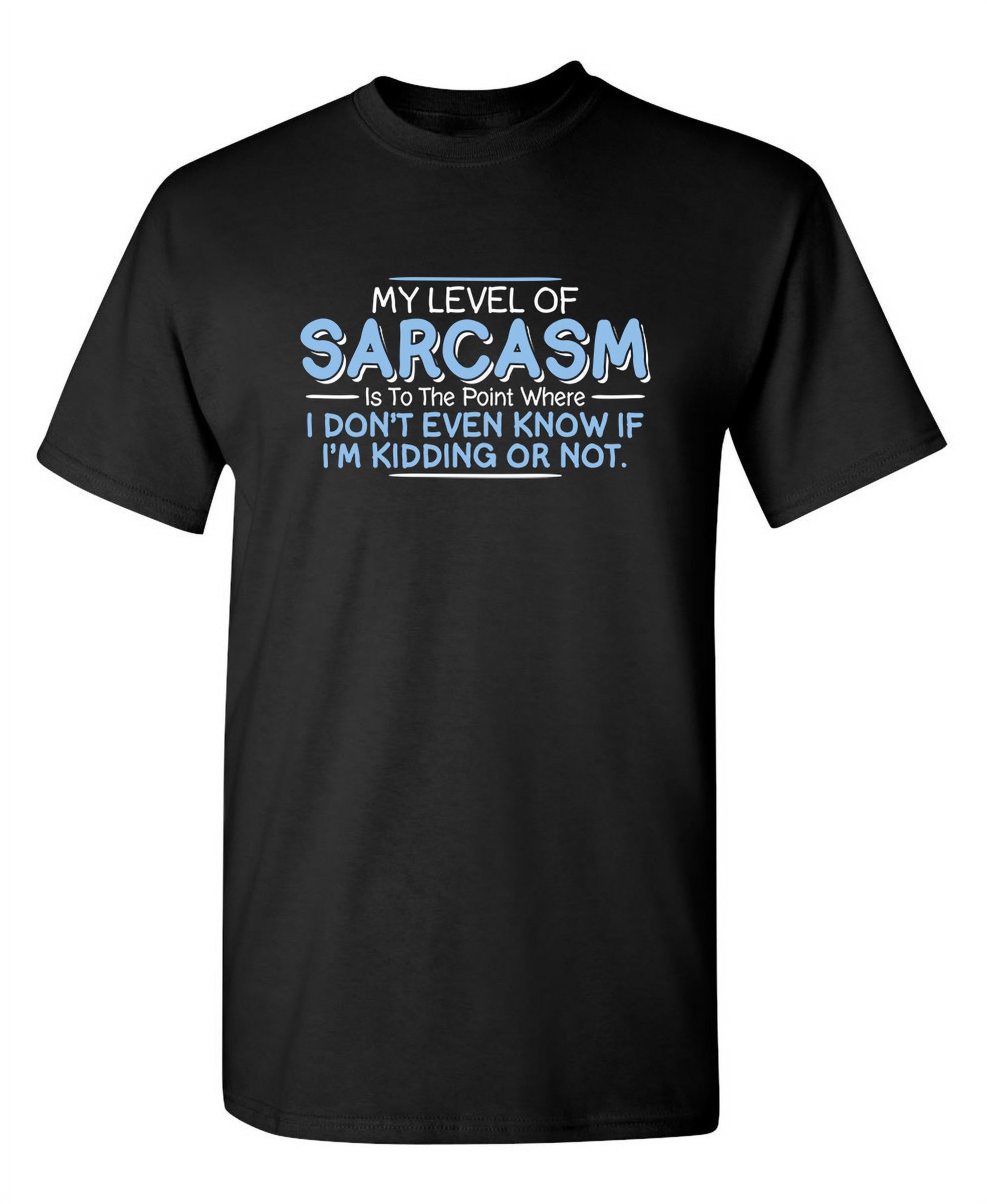 Level Of Sarcasm I Don't Even Know If I'm Kidding Tees Funny Saying ...