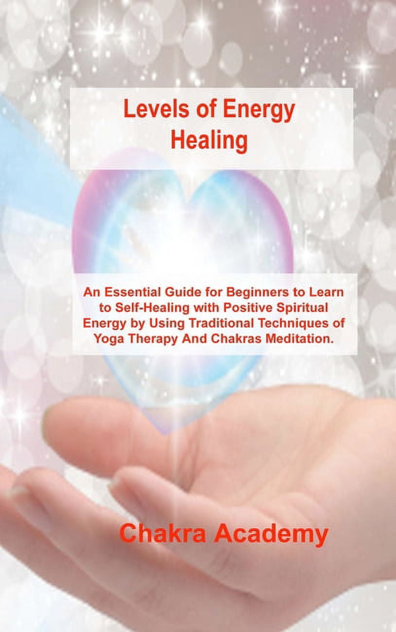 Levels of Energy Healing: An Essential Guide for Beginners to Learn to ...