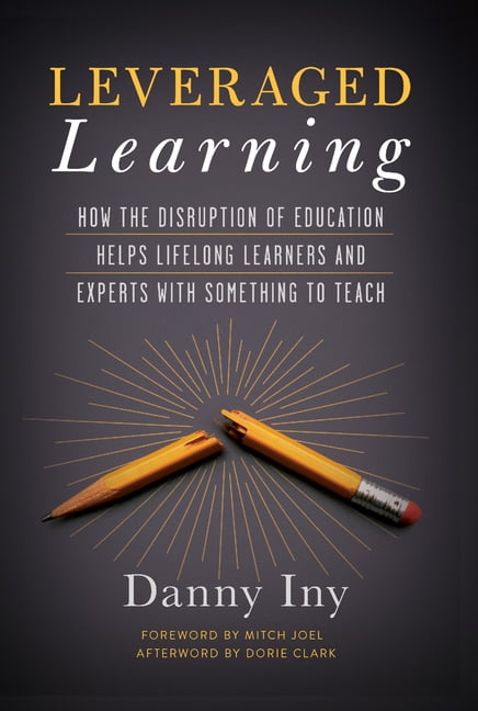 Leveraged Learning: How the Disruption of Education Helps Lifelong Learners, and Experts with ...