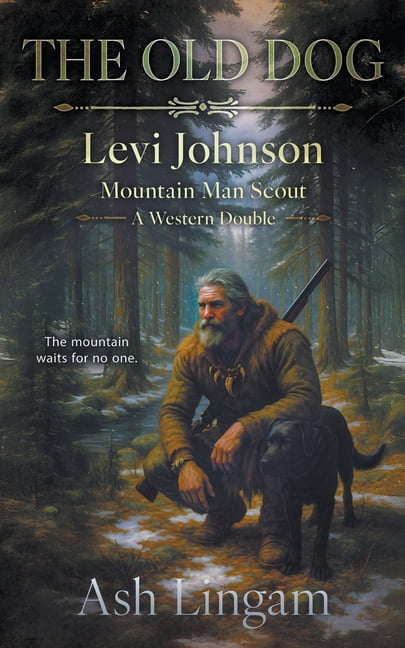 Levi Johnson Mountain Man Scout The Old Dog: A Western Double, Book 5 ...