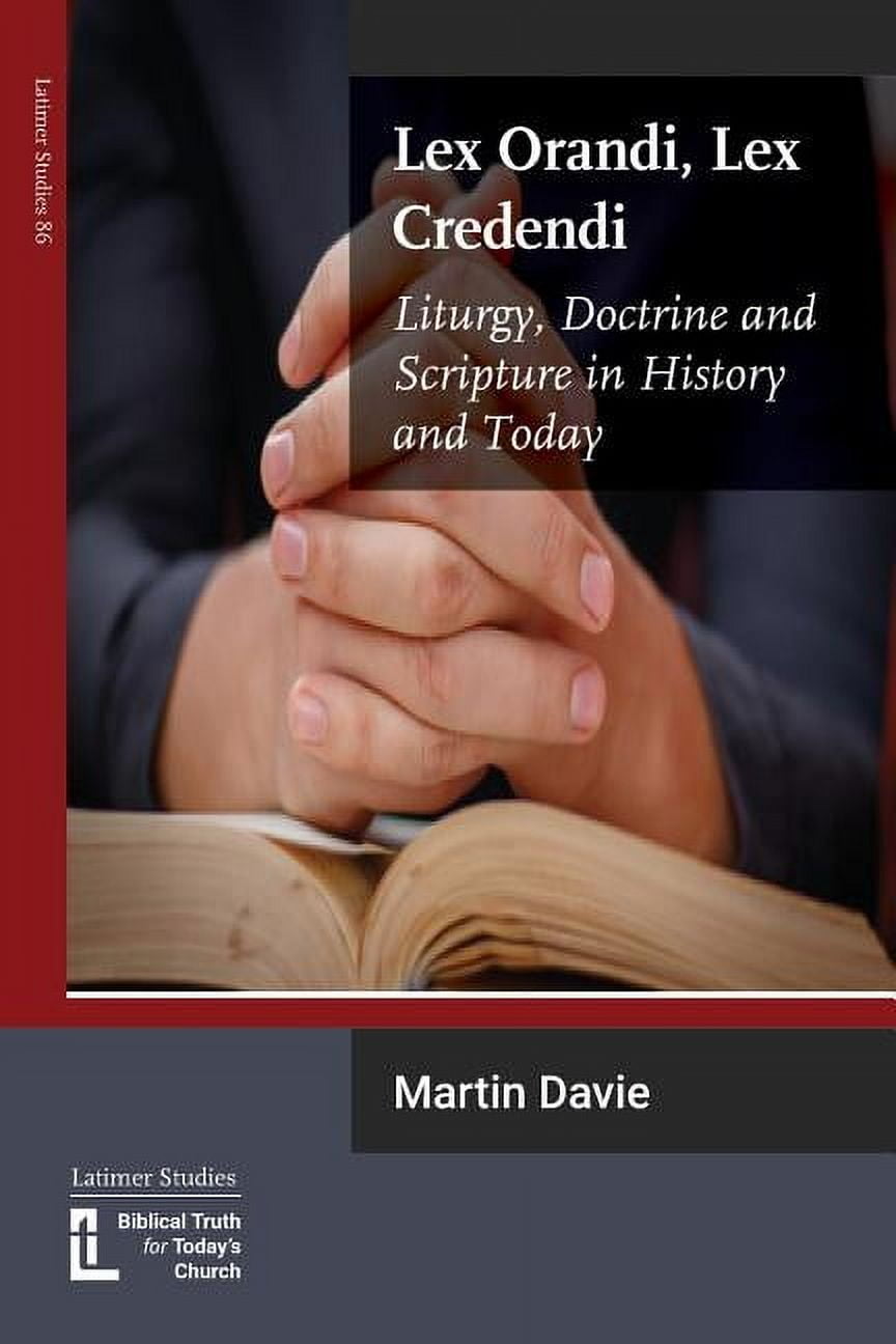Lex Orandi, Lex Credendi: Liturgy, Doctrine and Scripture in History ...