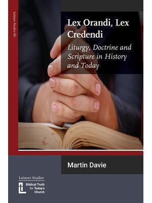 Lex Orandi, Lex Credendi : Liturgy, Doctrine and Scripture in History ...