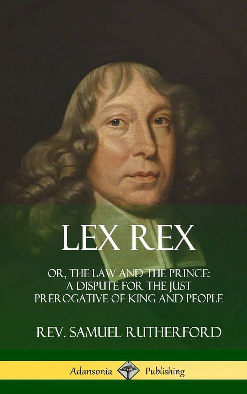 Lex Rex: Or, The Law and The Prince: A Dispute for The Just Prerogative ...
