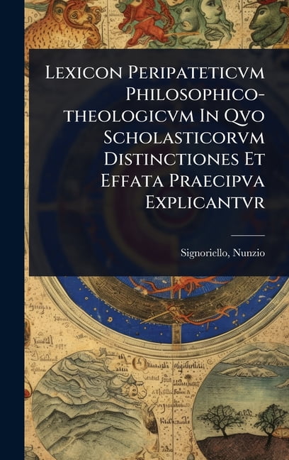 Lexicon Peripateticvm Philosophico-theologicvm In Qvo Scholasticorvm Distinctiones Et Effata ...