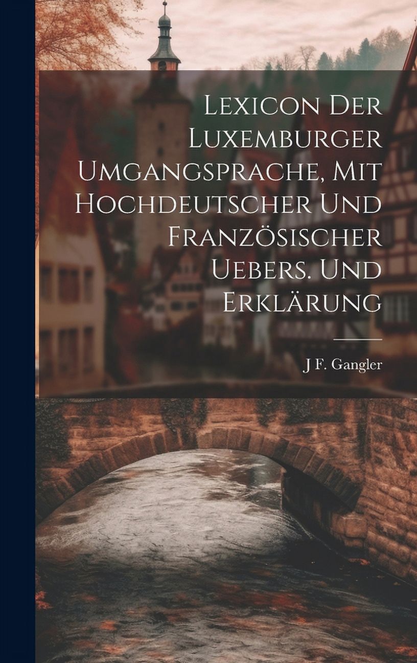 Lexicon der Luxemburger Umgangsprache, Mit hochdeutscher und ...