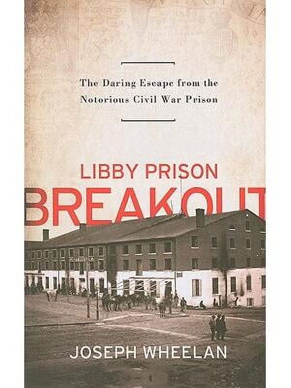 Libby Prison Breakout : The Daring Escape from the Notorious Civil War Prison - Walmart.com