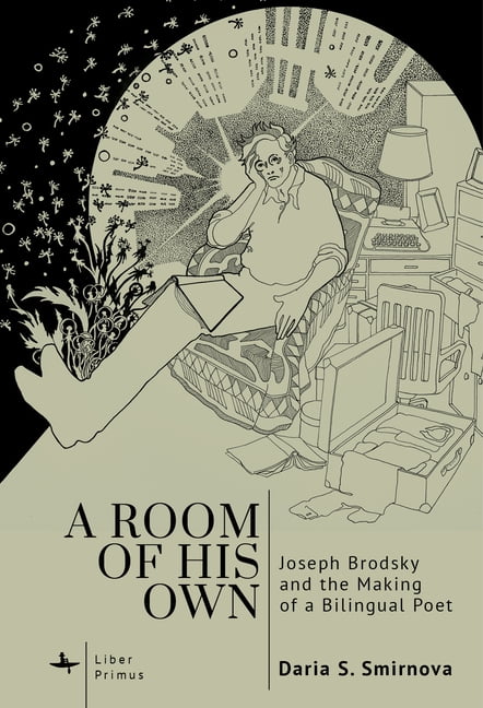 Liber Primus A Room of His Own: Joseph Brodsky and the Making of a ...
