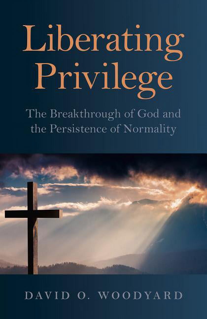 Liberating Privilege : The Breakthrough of God and the Persistence of ...