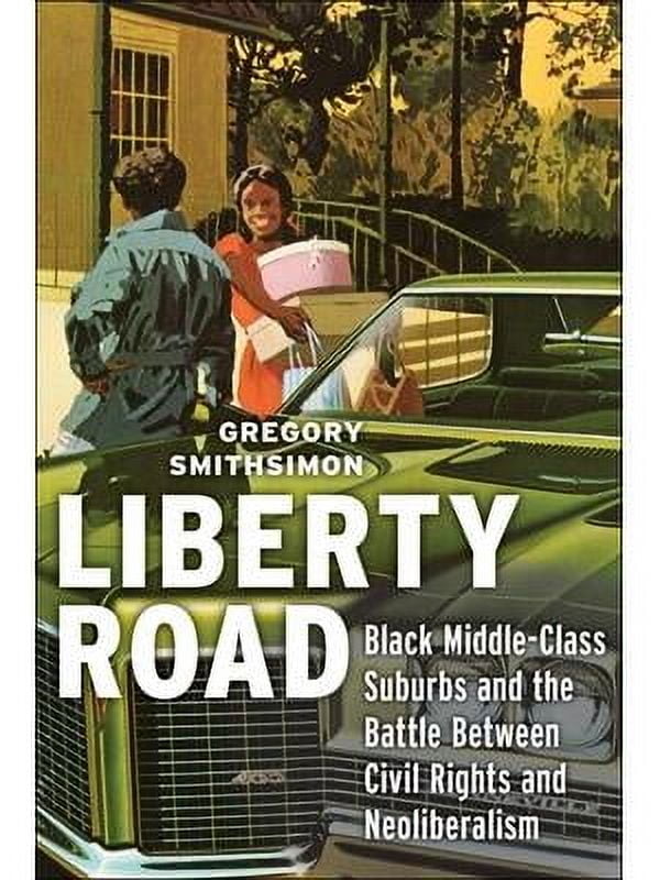 Liberty Road: Black Middle-Class Suburbs and the Battle Between Civil ...