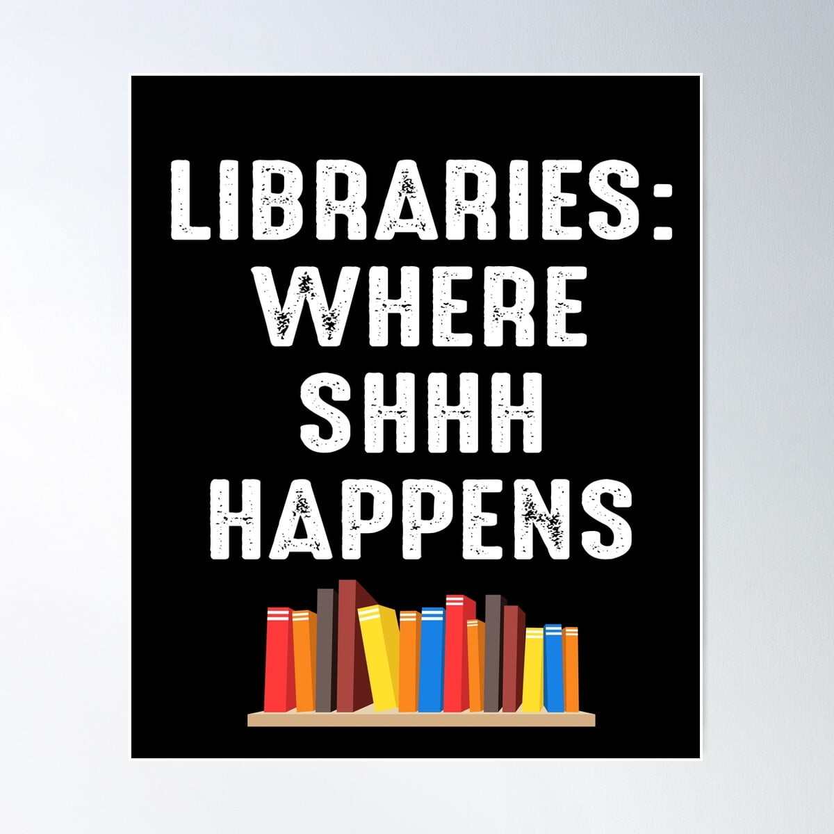 Libraries Where Shhh Happens Poster Wall Art, Modern Wall Decor For ...