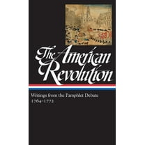 The American Revolution: Writings from the Pamphlet Debate 1764-1776 ...