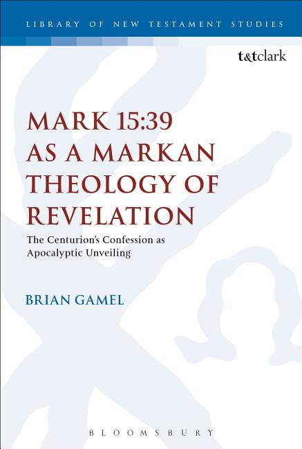 Library of New Testament Studies Mark 15:39 as a Markan Theology of ...