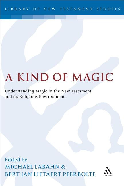 Library of New Testament Studies A Kind of Magic: Understanding Magic ...