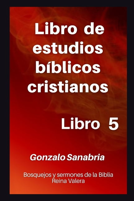 Libro de estudios b?blicos cristianos: Bosquejos y sermones de la Biblia Reina Valera. Libro 5 ...