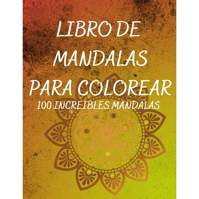 Libro de mandalas para colorear: Un libro de colorear para adultos con 100 hermosos mandals para ...