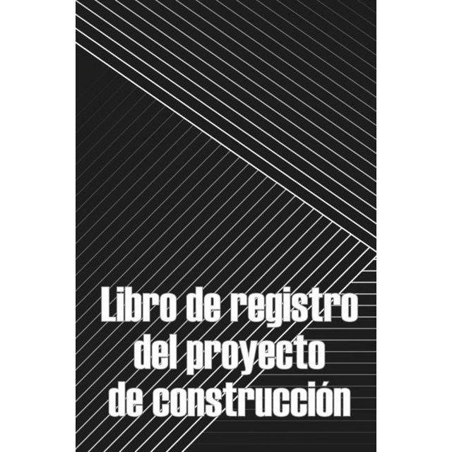 Libro de registro del proyecto de construcci?n: Seguimiento diario de la obra para registrar la ...