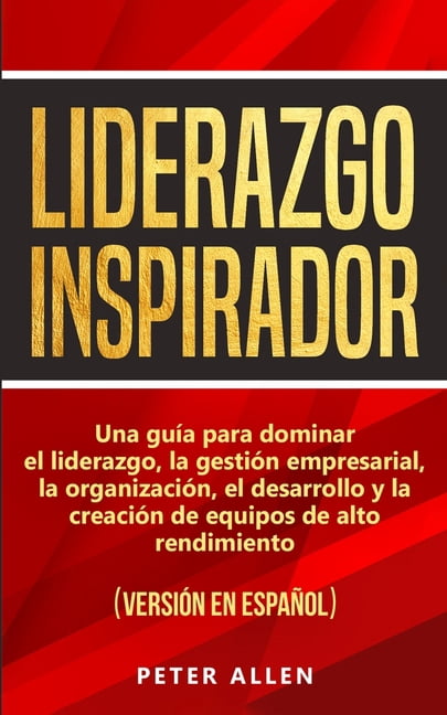Liderazgo Inspirador: Una guÃ­a para dominar el liderazgo, la gestiÃ³n ...
