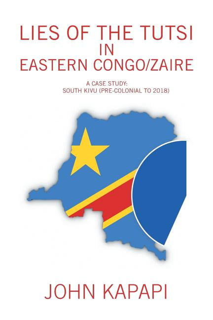 Lies of the Tutsi in Eastern Congo/Zaire : A Case Study: South Kivu Pre ...