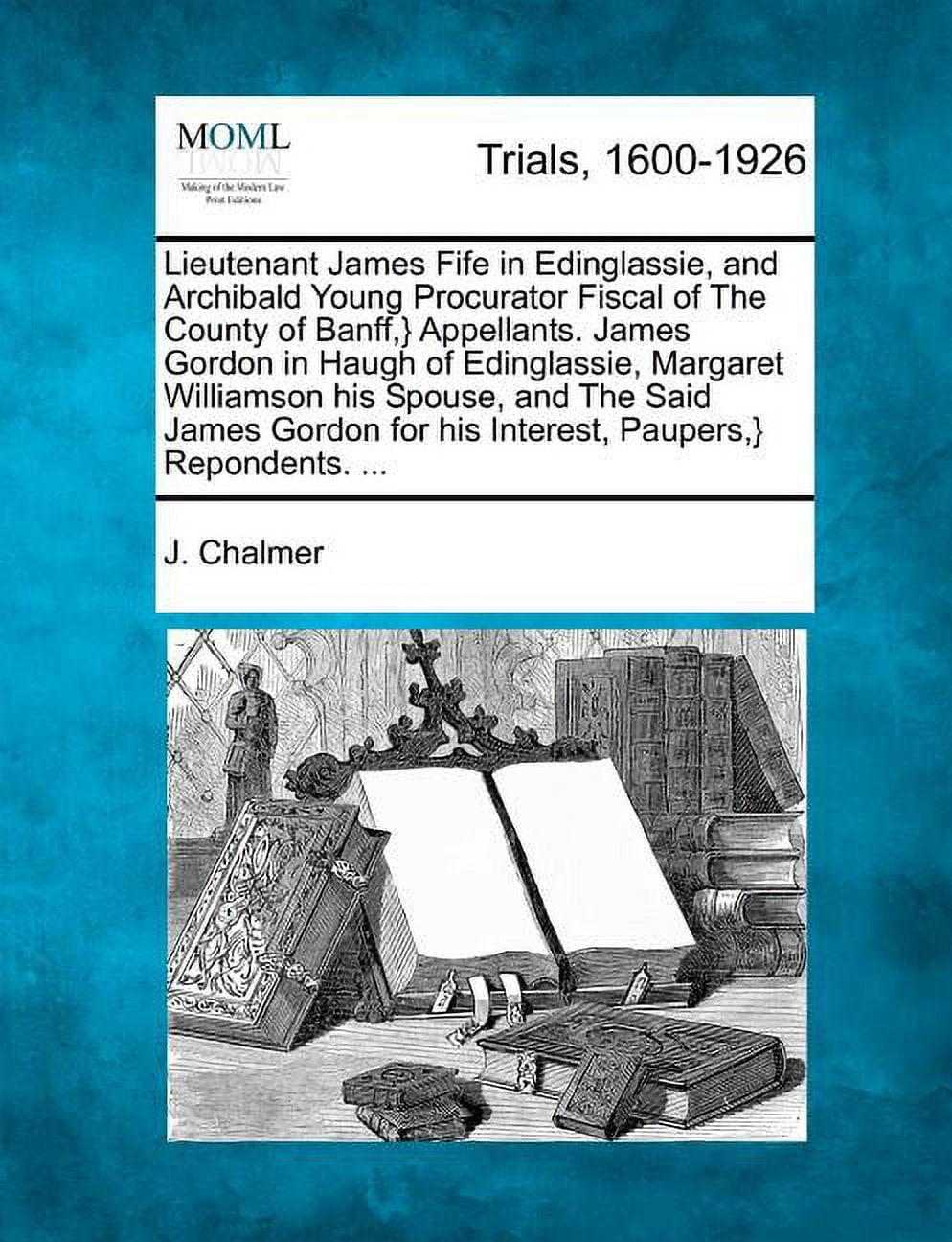 Lieutenant James Fife in Edinglassie, and Archibald Young Procurator ...