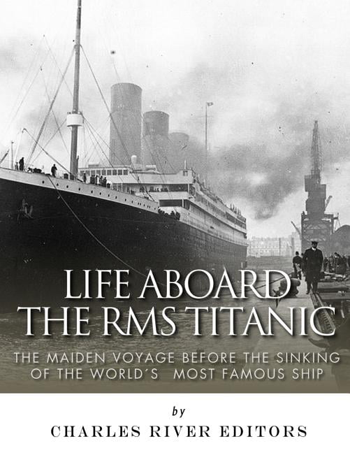 Life Aboard the Rms Titanic : The Maiden Voyage Before the Sinking of ...