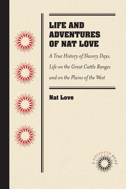 Life and Adventures of Nat Love, Better Known in the Cattle Country as ...