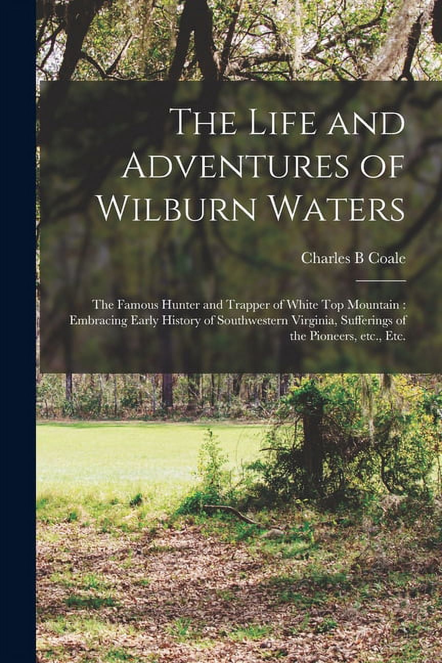 The Life and Adventures of Wilburn Waters : the Famous Hunter and ...
