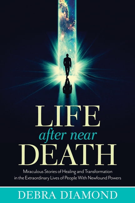 Life After Near Death: Miraculous Stories of Healing and Transformation ...