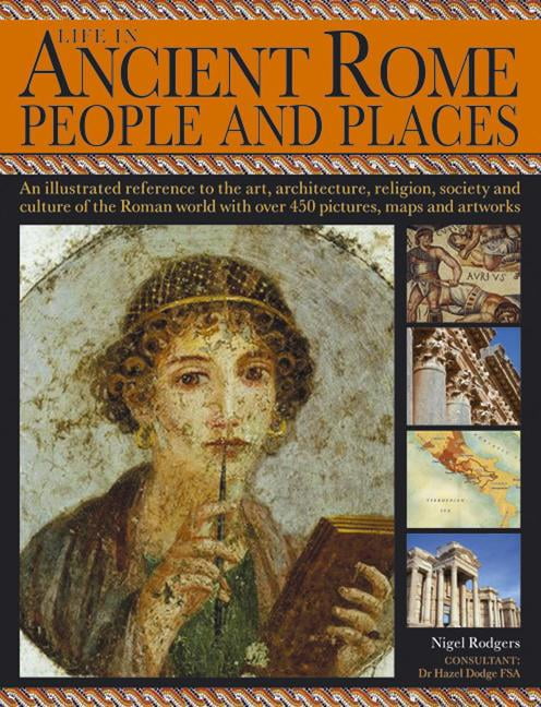 Life in Ancient Rome: People & Places : An Illustrated Reference To The ...