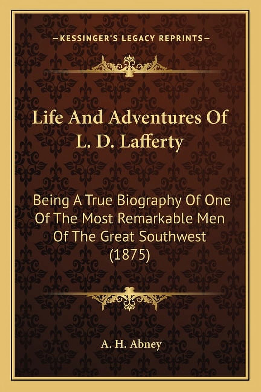 Life And Adventures Of L. D. Lafferty : Being A True Biography Of One ...