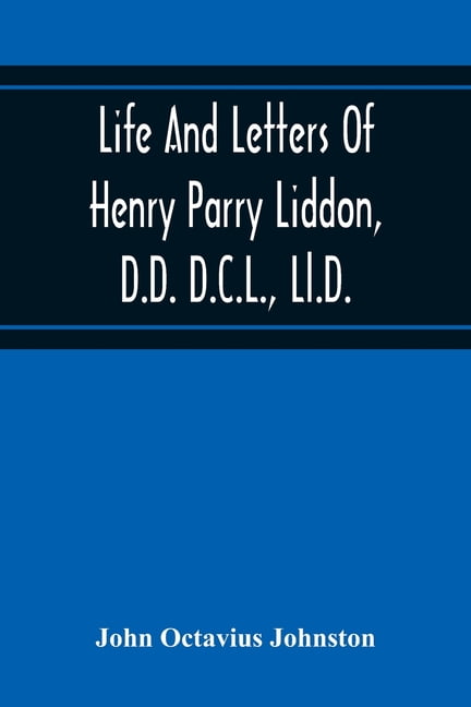 Life And Letters Of Henry Parry Liddon, D.D. D.C.L., Ll.D., Canon Of St ...