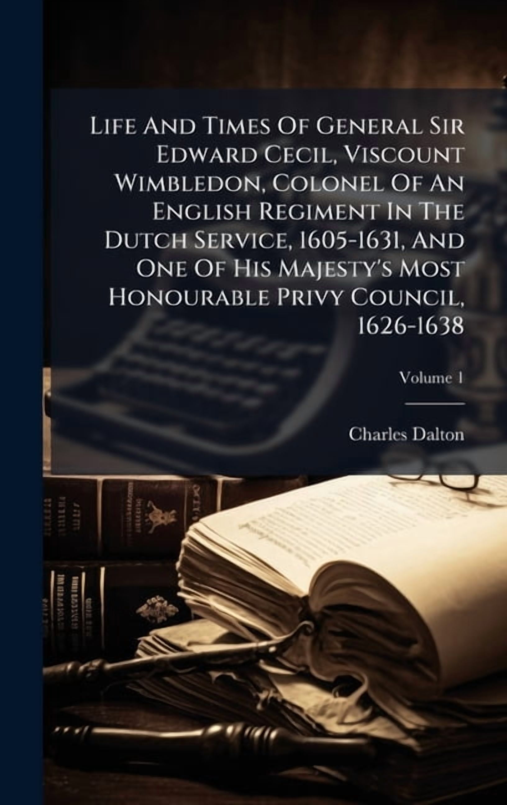 Life And Times Of General Sir Edward Cecil, Viscount Wimbledon, Colonel ...