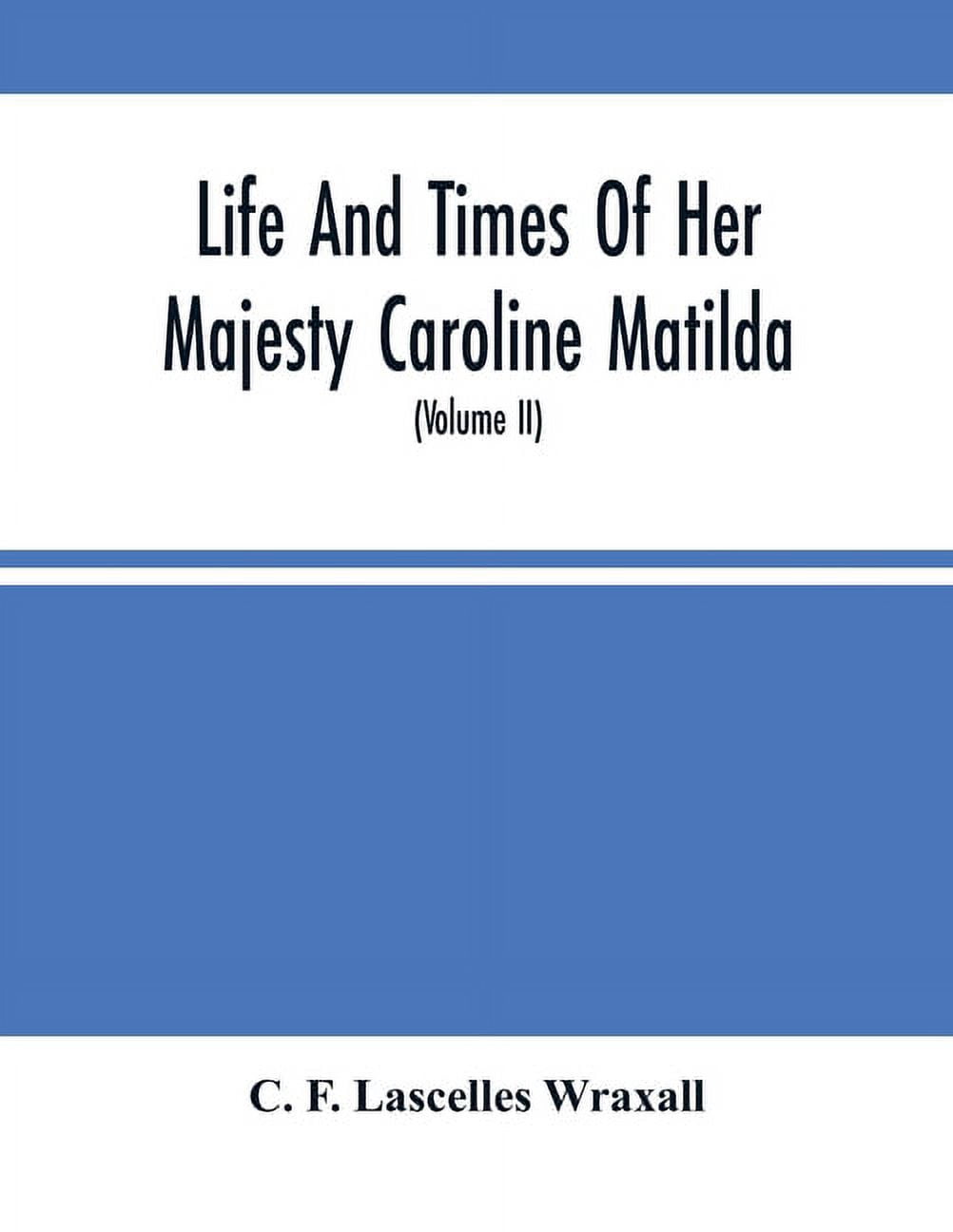Life And Times Of Her Majesty Caroline Matilda, Queen Of Denmark And ...