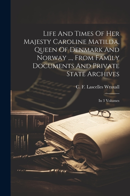 Life And Times Of Her Majesty Caroline Matilda, Queen Of Denmark And ...
