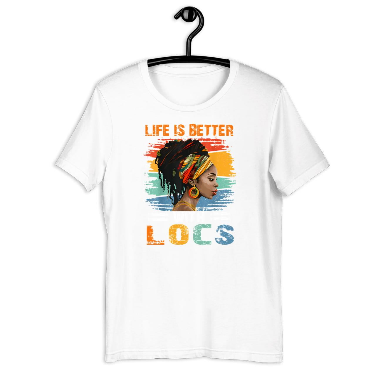 Life Is Better With Locs Black History Month African Woman Unisex Shirt ...