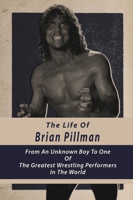 The Life Of Brian Pillman: From An Unknown Boy To One Of The Greatest ...