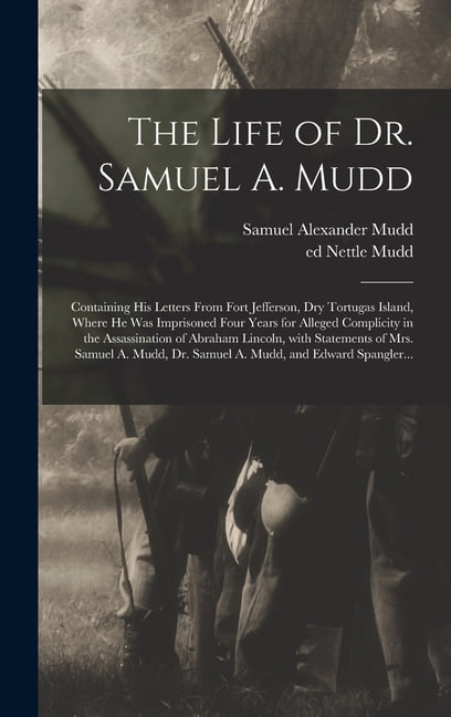 The Life of Dr. Samuel A. Mudd; Containing His Letters From Fort ...