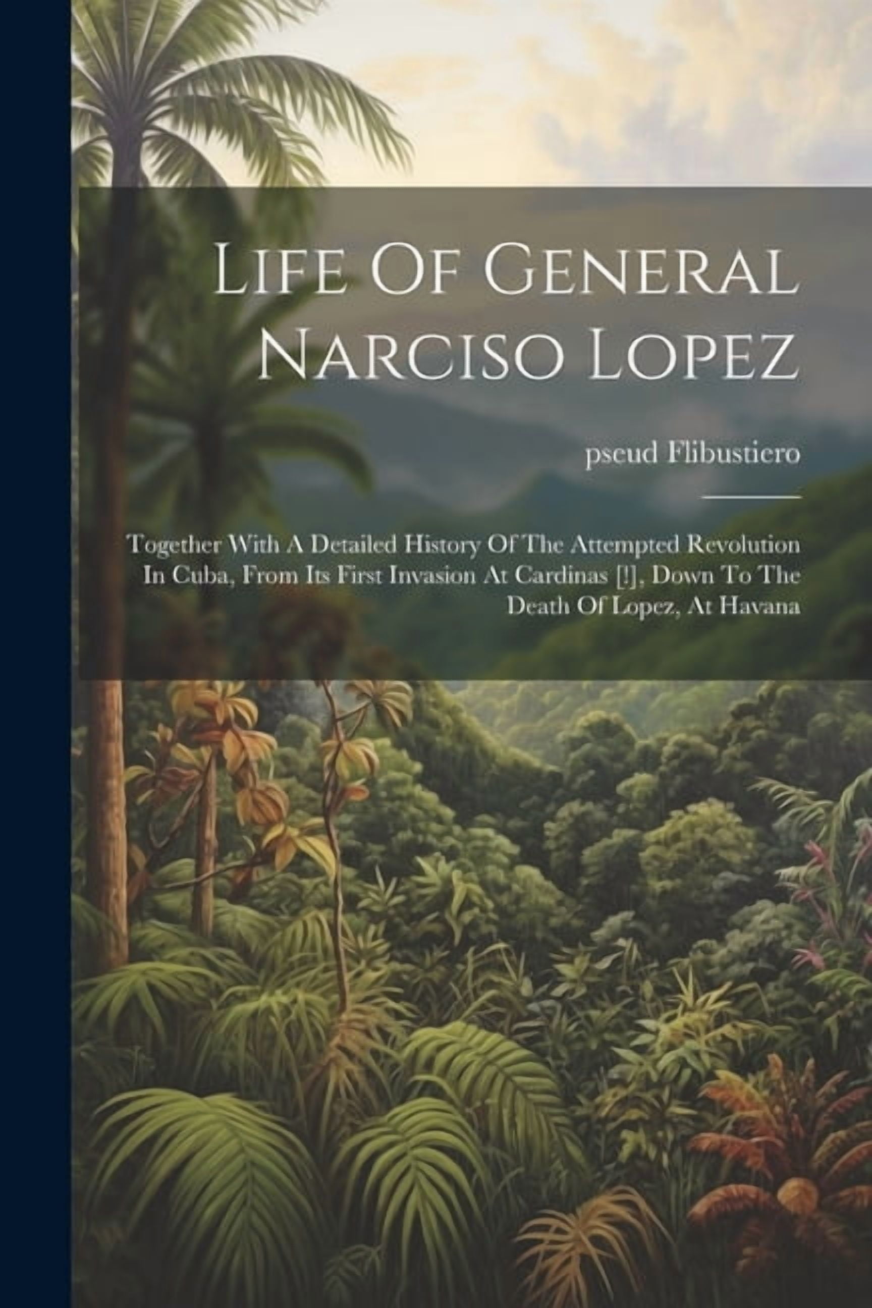 Life Of General Narciso Lopez; Together With A Detailed History Of The ...