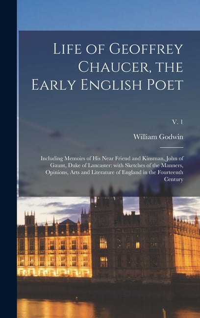 Life of Geoffrey Chaucer, the Early English Poet: Including Memoirs of ...