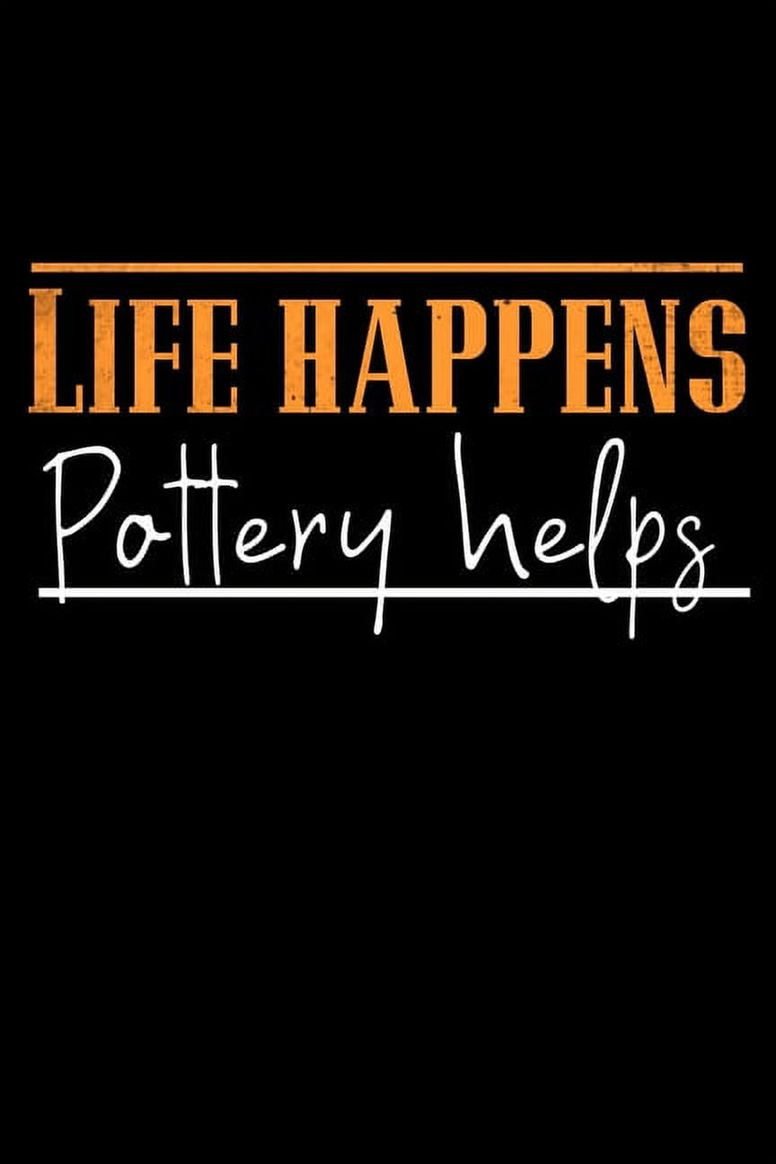 Life Happens Pottery Helps: Pottery Project Book - 80 Project Sheets to ...